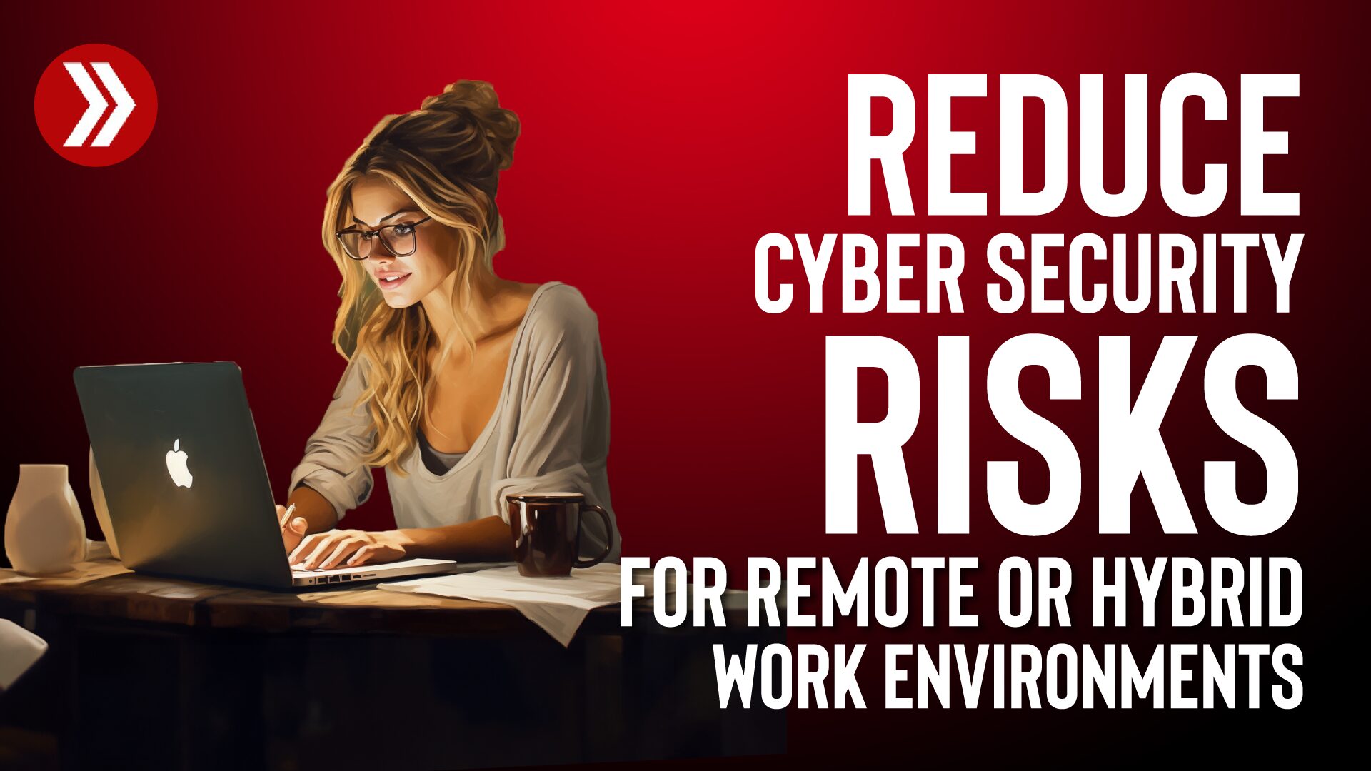 Reduce Cybersecurity Risks for Remote or Hybrid Work Environments ...